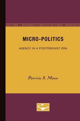 MICRO-POLITICS: AGENCY IN A POSTFEMINIST ERA By Patricia S. Mann ...