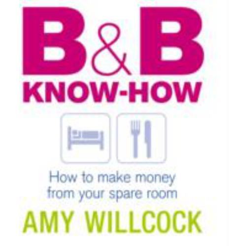 B and B Know-How : How to Make Money from Your Spare Room by Amy ...