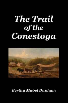 The Trail of the Conestoga by Bertha Mabel Dunham: New 9781789431940| eBay