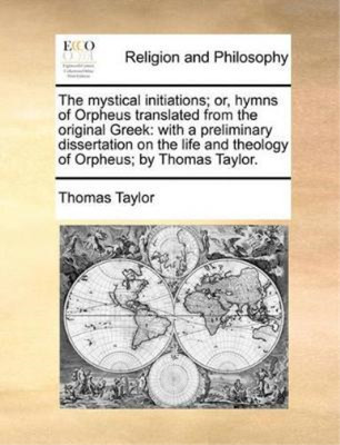 Thomas Taylor The Mystical Initiations; Or, Hymns of Orpheus Translated ...