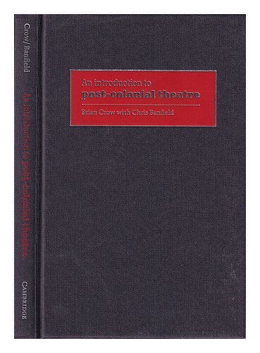 CROW, BRIAN An introduction to post-colonial theatre / Brian Crow with ...