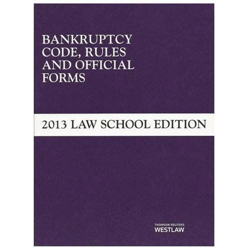Bankruptcy Code, Rules and Official Forms, June 2013 Law School Edition ...