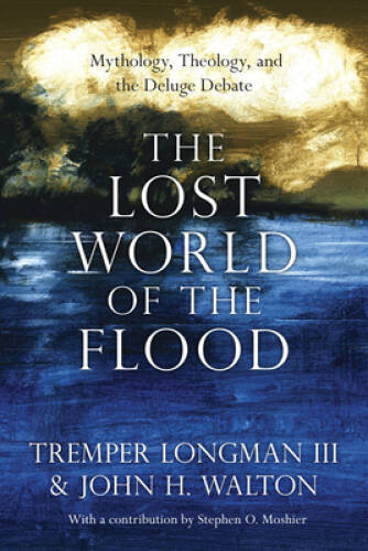 The Lost World of the Flood: Mythology, Theology, and the Deluge Debate ...