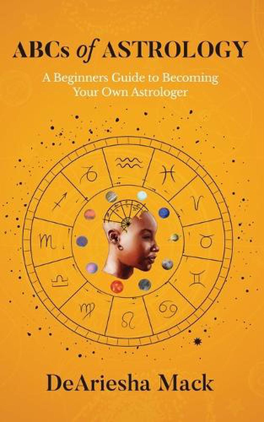 ABCs of Astrology (A Beginners Guide to Becoming your Own Astrologer ...