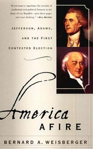America Afire: Jefferson, Adams, and the First Contested Election by ...