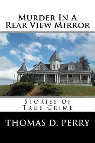 Murder In A Rear View Mirror: True Crime Stories by Thomas D Perry: New ...