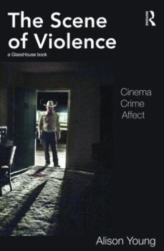 The Scene of Violence: Cinema, Crime, Affect by Young, Alison ...