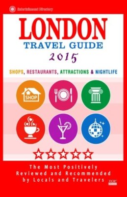 London Travel Guide 2015: Shops, Restaurants, Attractions & Nightlife ...