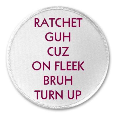 Ratchet Guh Cuz On Fleek Bruh Turn Up - 3" Sew / Iron On Patch Humor ...