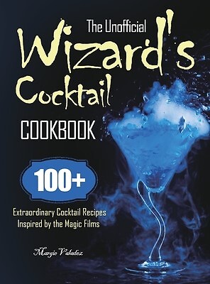 The Unofficial Wizard's Cocktail Cookbook 100+ Extraordinary Coc by ...