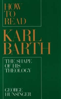 How to Read Karl Barth: The Shape of His Theology by George Hunsinger ...