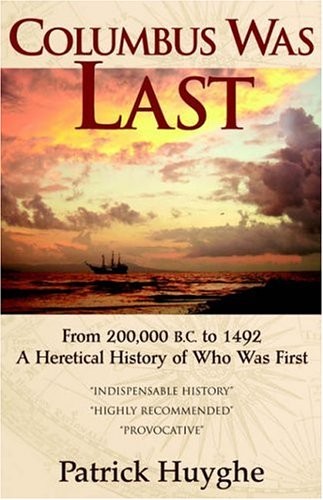 COLUMBUS WAS LAST: FROM 200,000 BC TO 1492, A HERETICAL By Patrick ...