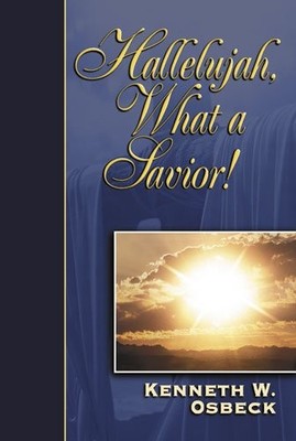HALLELUJAH, WHAT A SAVIOR!: 25 HYMN STORIES CELEBRATING By Kenneth W ...