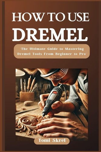 HOW TO USE DREMEL: “The Ultimate Guide to Mastering Dremel Tools From ...