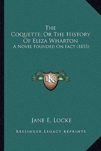Coquette; or the History of Eliza Wharton : A Novel Founded on Fact ...