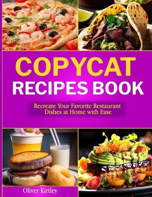 Copycat Recipes Book: Recreate Your Favorite Restaurant Dishes at Home ...
