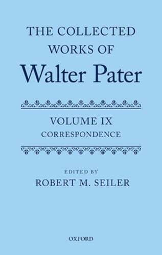 The Collected Works of Walter Pater, vol. IX: Correspondence by Robert ...