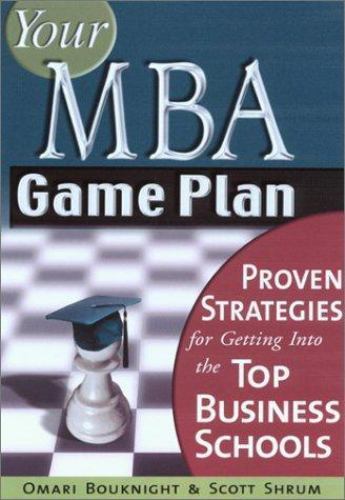 Your MBA Game Plan: Proven Strategies for Getting into the Top Business ...