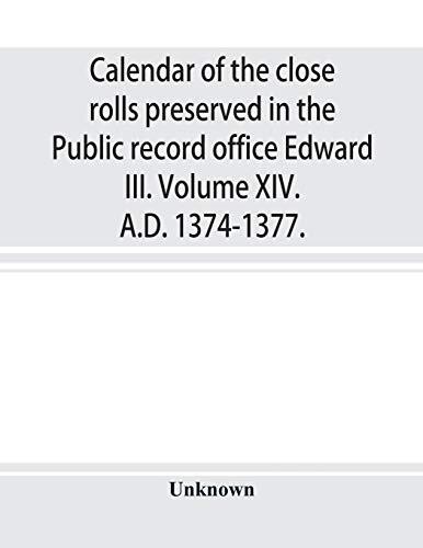 Calendar of the close rolls preserved in the Public record office ...