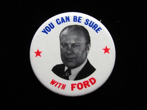 1976 Gerald Ford for President 1 1/2" Pinback Button You Can Be Sure ...