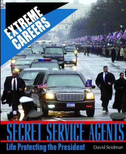 Secret Service Agents: Life Protecting the President (Extreme Careers ...