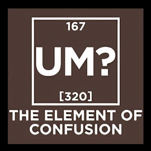 UM? THE ELEMENT OF CONFUSION periodic table math science chemical ...