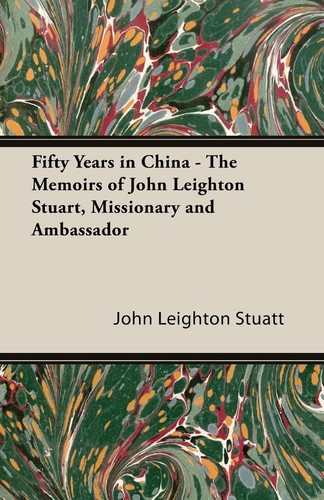 Fifty Years in China - The Memoirs of John Leighton Stuart, Missionary ...