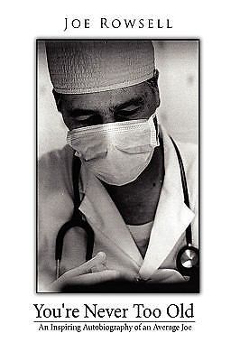 You're Never Too Old : An Inspiring Autobiography of an Average Joe by ...