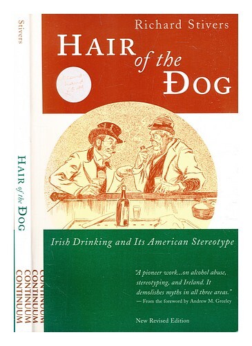 STIVERS, RICHARD Hair of the dog : Irish drinking and its American ...