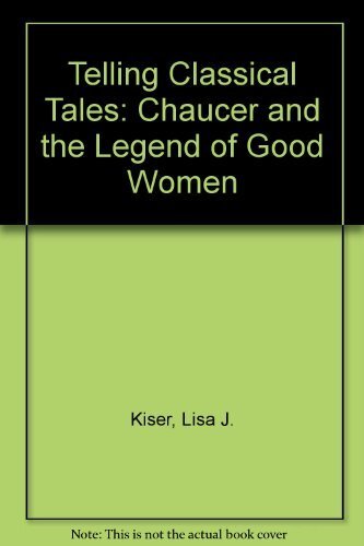 TELLING CLASSICAL TALES: CHAUCER AND THE "LEGEND OF GOOD By Lisa J ...