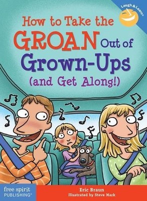 How to Take the GROAN Out of Grown-Ups (and Get Along!) by Eric Braun ...
