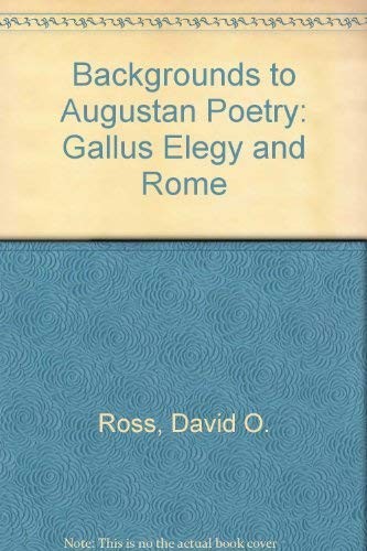 BACKGROUNDS TO AUGUSTAN POETRY: GALLUS ELEGY AND ROME By David O. Ross ...