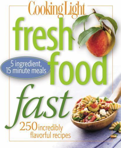 Cooking Light Fresh Food Fast: Over 280 Incredibly Flavorful 5 ...