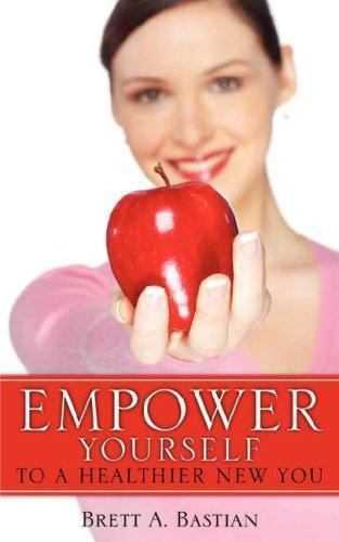 EMPOWER Yourself to a Healthier New You by Brett Bastian (2007, Trade ...