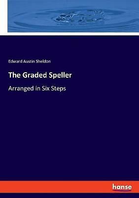 The Graded Speller: Arranged in Six Steps by Edward Austin Sheldon ...