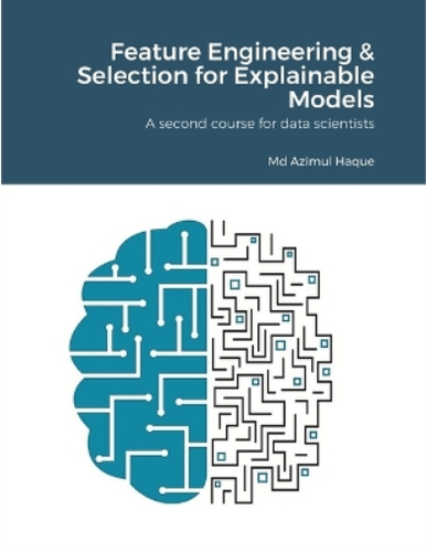 Azimul Haque Feature Engineering & Selection for Explainable Models ...