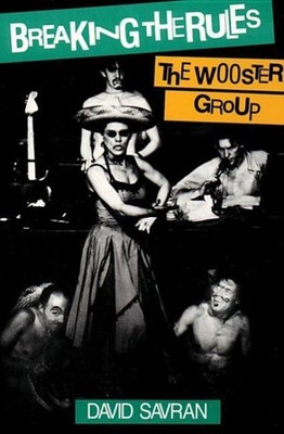 Breaking the Rules : The Wooster Group, Paperback by Savran, David ...