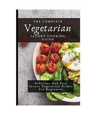The Complete Vegetarian Savory Cooking Guide: Delicious And Easy Savory ...