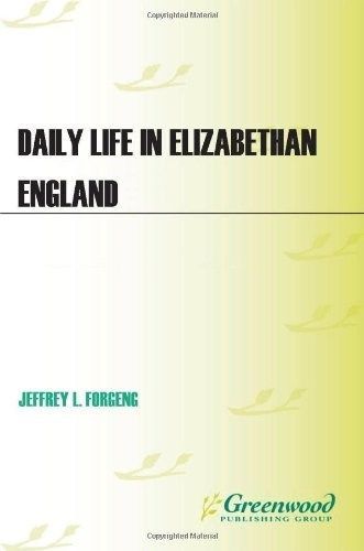 Daily Life in Elizabethan England, 2nd Edition by Jeffrey L. Forgeng ...