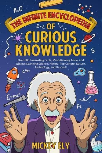 The Infinite Encyclopedia of Curious Knowledge: Over 800 Fascinating ...