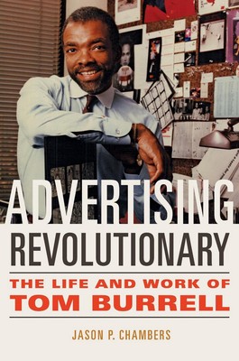 Advertising Revolutionary: The Life and Work of Tom Burrell by Jason P ...