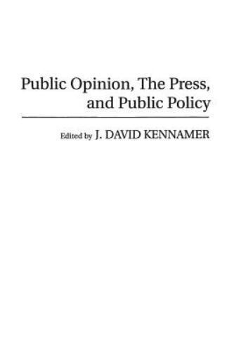 Public Opinion, the Press, and Public Policy by J. David Kennamer (1994 ...