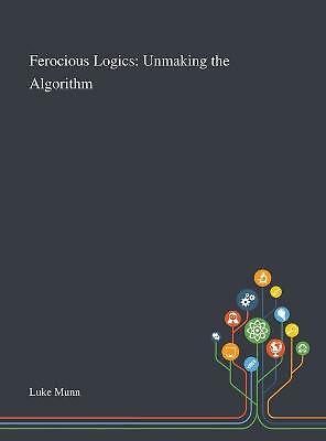 Ferocious Logics: Unmaking the Algorithm (Hardcover, 2020) for sale online | eBay Australia
