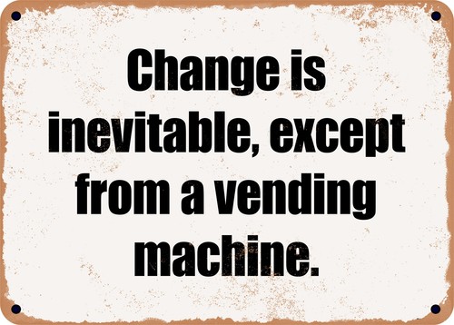 METAL SIGN - Change is inevitable, except from a vending machine. | eBay