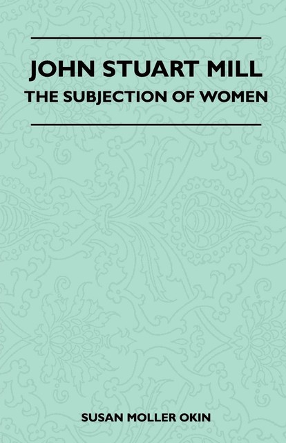 John Stuart Mill-The Subjection of Women von Susan Moller Okin (2010 ...