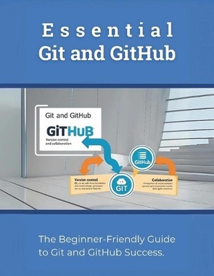 Essential Git and GitHub: The Beginner-Friendly Guide to Git and GitHub ...