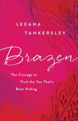 Brazen: The Courage to Find the You That's Been Hiding by Tankersley, Leeana 9780800726829| eBay