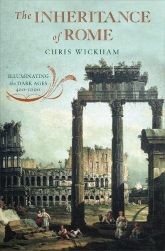 THE INHERITANCE OF ROME: ILLUMINATING THE DARK AGES, By Chris Wickham ...