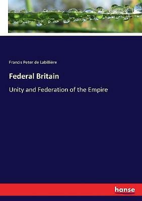 Federal Britain: Unity and Federation of the Empire by Francis Peter de ...