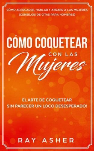 Cómo Coquetear con las Mujeres: El Arte de Coquetear Sin Parecer un ...